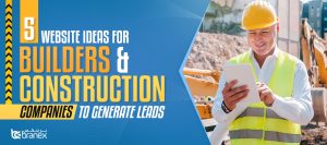 5 Construction Website Ideas to Generate More Leads -Branex Official Blog